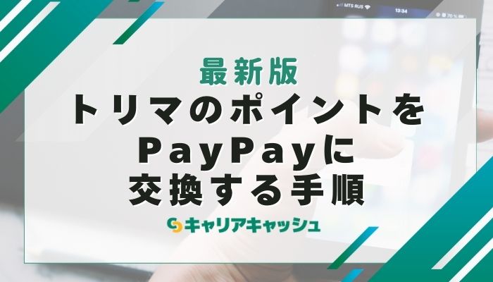 トリマのポイントをPayPayに交換する方法【最新版】交換できないときの対処法も解説 | キャリアキャッシュ公式ブログ