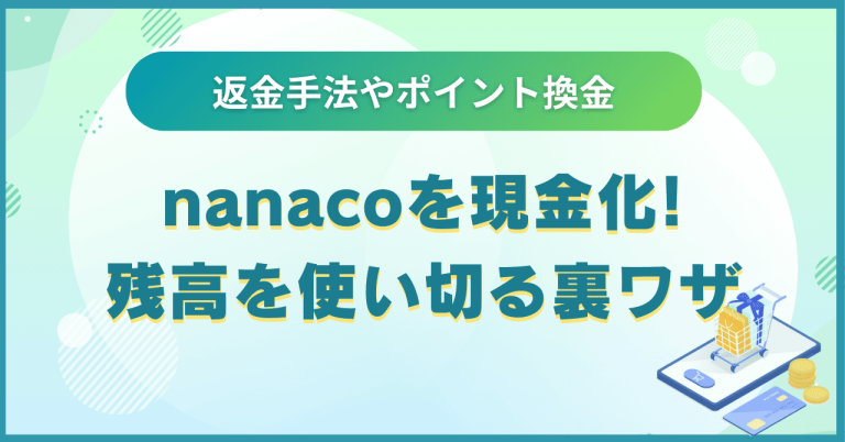 nanacoを現金化する方法｜返金手法やポイント換金に残高を使い切る裏ワザも | キャリアキャッシュ公式ブログ